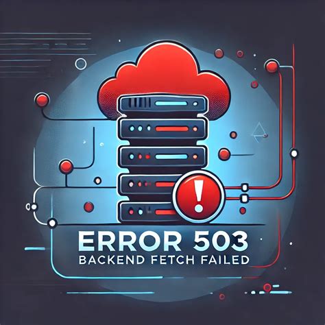 erreur 503 backend fetch failed causes solutions et prévention