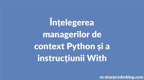 Înțelegerea Managerilor De Context Python și A Instrucțiunii With