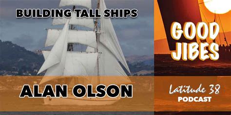 Episode 74 Alan Olson On Building Tall Ships Latitude38