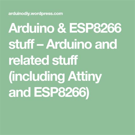 arduino and esp8266 stuff explore arduino attiny and esp8266 projects