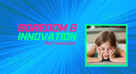 Boredom Is A Catalyst For Innovation