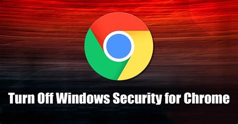 How To Turn Off Windows Security For Chrome