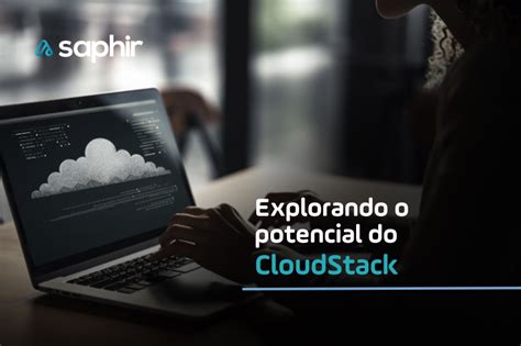 Explorando O Potencial Do CloudStack Blog Saphir