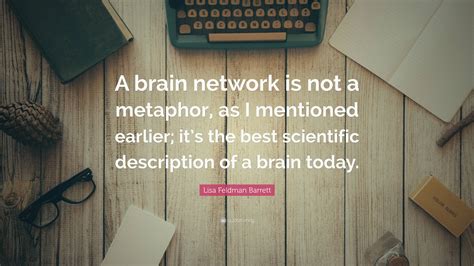 Lisa Feldman Barrett Quote A Brain Network Is Not A Metaphor As I Mentioned Earlier Its The