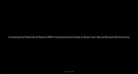 Unlocking The Potential Of Stack Lstm A Comprehensive Guide To Boost Your Neural Network