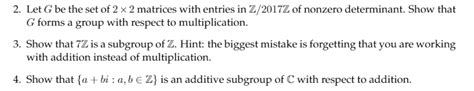 Solved 2 Let G Be The Set Of 2 X 2 Matrices With Entries In