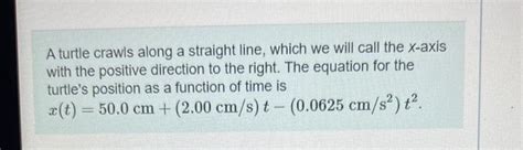 Solved A Turtle Crawls Along A Straight Line Which We Will Chegg