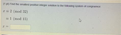 Solved 1 Pt Find The Smallest Positive Integer Solution To