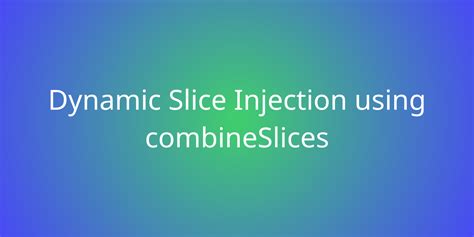 Dynamic Slice Injection Using Combineslices Snippets Borstch