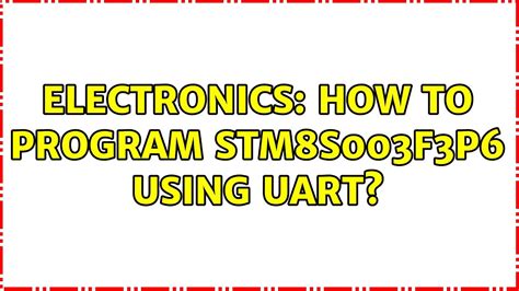 Electronics How To Program Stm8s003f3p6 Using Uart Youtube