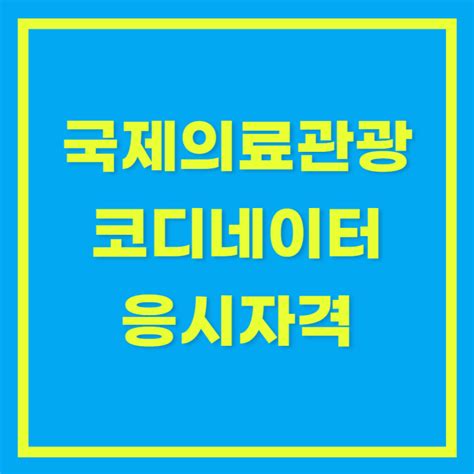 국제의료관광코디네이터 응시자격 빠르게 갖추는 방법 네이버 블로그