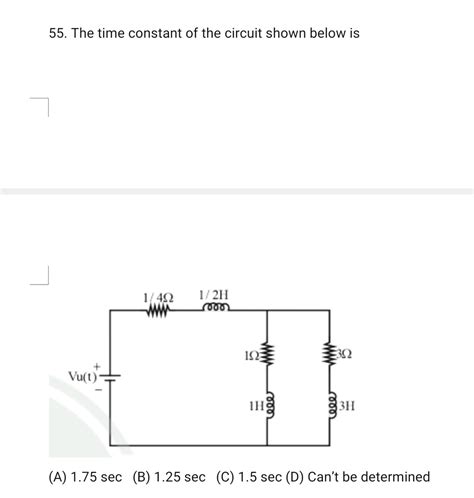 55 The Time Constant Of The Circuit Shown Below Is A 1 75 Sec B 1