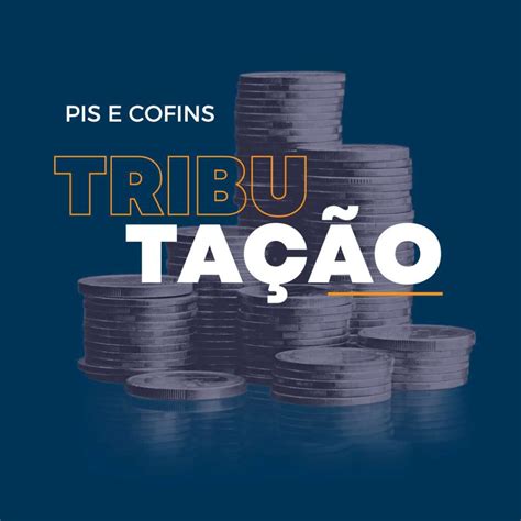 Guia Completo Sobre Pis E Cofins Significado Como Calcular Quais As Alíquotas E Entenda A