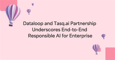 Dataloop And Tasqai Partnership Underscores End To End Responsible Ai For Enterprise Dataloop