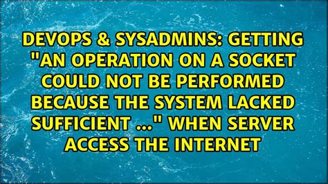 Getting An Operation On A Socket Could Not Be Performed Because The System Lacked Sufficient