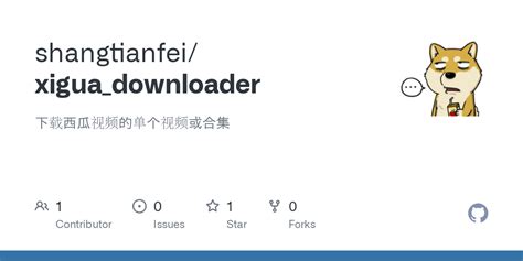 GitHub shangtianfei xigua downloader 下载西瓜视频的单个视频或合集