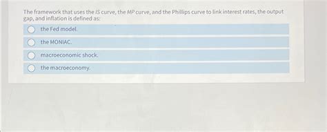 Get Answer The Framework That Uses The Is Curve The Mp Curve And