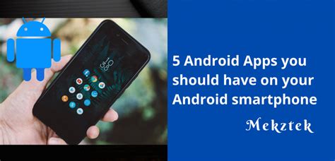 5 android apps you should have on your android smartphone mekztek