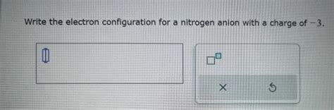 Solved Write The Electron Configuration For A Nitrogen Anion