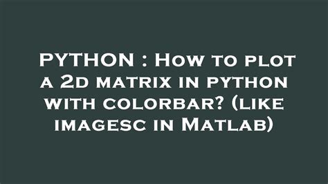 Python How To Plot A 2d Matrix In Python With Colorbar Like Imagesc In Matlab Youtube