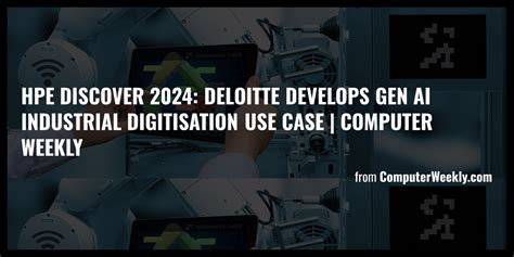Hpe Discover 2024 Deloitte Develops Gen Ai Industrial Digitisation Use Case Computer Weekly