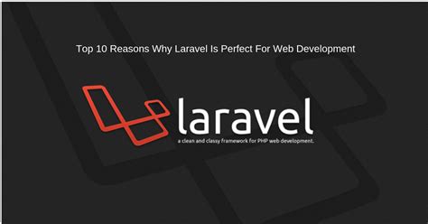 Top 10 Reasons Why Laravel Is Perfect For Web Development
