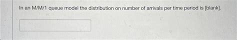 Solved In An Mm1 Queue Model The Distribution On Number Of
