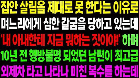 실화사연 집안 살림을 못 한다는 이유로 며느리에게 갈굼을 당하고 있는 순간 10년 전 행방불명된 남편이 최고급 외제차를 타고 나타나는데 사이다 사연 감동사연