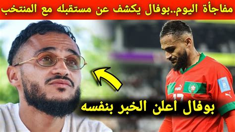 عاجل سفيان بوفال يوجه رسالة هامة الى المغاربة ويكشف عن مستقبله مع