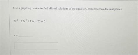 solved use a graphing device to find all real solutions of