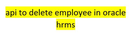 Oracle Applications Blog Api To Delete Employee In Oracle Hrms