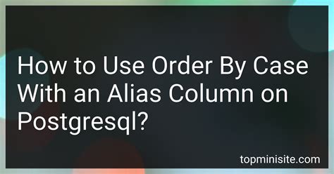 How To Use Order By Case With An Alias Column On Postgresql In 2024