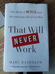 That Will Never Work The Birth Of Netflix And The Amazing