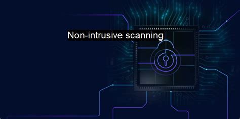 what is non intrusive scanning cybersecurity s essential scanning approach