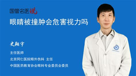 眼睛被撞肿会危害视力吗 眼睛被撞肿会不会影响视力 眼睛被撞肿会危害视力吗 北京同仁医院 眼外伤科 主任医师 史翔宇 视频科普 中国医药信息查询平台