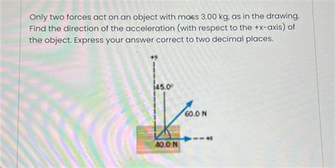 Solved Only Two Forces Act On An Object With Mass 3 00 Kg