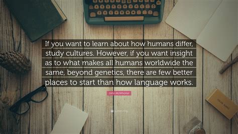 John Mcwhorter Quote If You Want To Learn About How Humans Differ