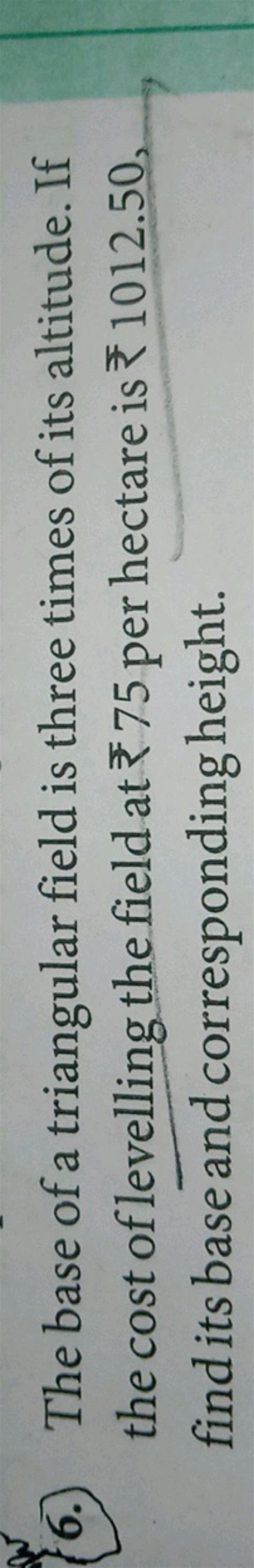 The Base Of A Triangular Field Is Three Times Of Its Altitude If The