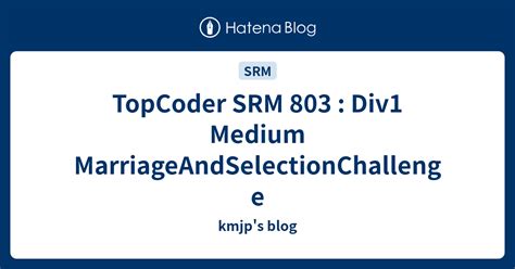 topcoder srm 803 div1 medium marriageandselectionchallenge kmjp s blog