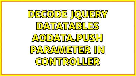 Decode Jquery Datatables Aodatapush Parameter In Controller Youtube