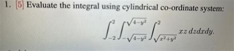Solved 1 5 Evaluate The Integral Using Cylindrical
