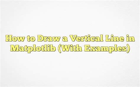 How To Draw A Vertical Line In Matplotlib With Examples