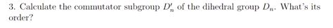 Solved Calculate The Commutator Subgroup Dn Of ﻿the