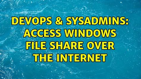 Devops And Sysadmins Access Windows File Share Over The Internet 2