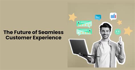 The Future Of Seamless Customer Experience