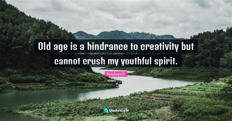 Old Age Is A Hindrance To Creativity But Cannot Crush My Youthful Spir Quote By Rembrandt