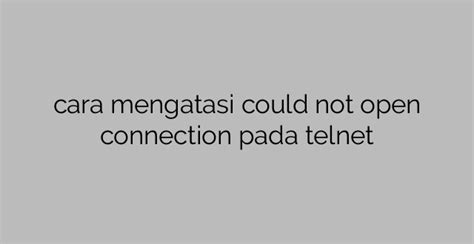 cara mengatasi could not open connection pada telnet