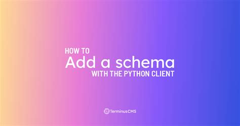 Add A Schema To Terminuscms With The Python Client