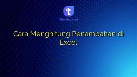 Cara Menghitung Penambahan Di Excel Tekno Banget