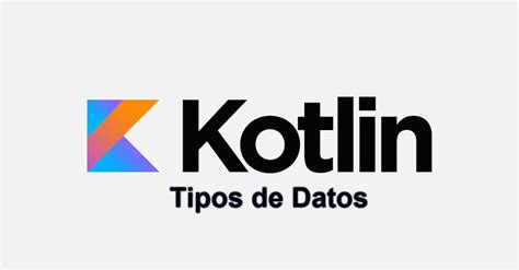 Tipos De Datos En Kotlin Y Salidas Por Pantalla Código Onclick